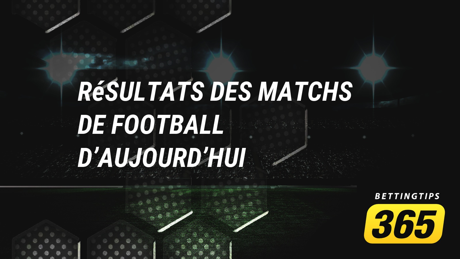 Résultats des matchs de football d’aujourd’hui - Bettingtips365.com